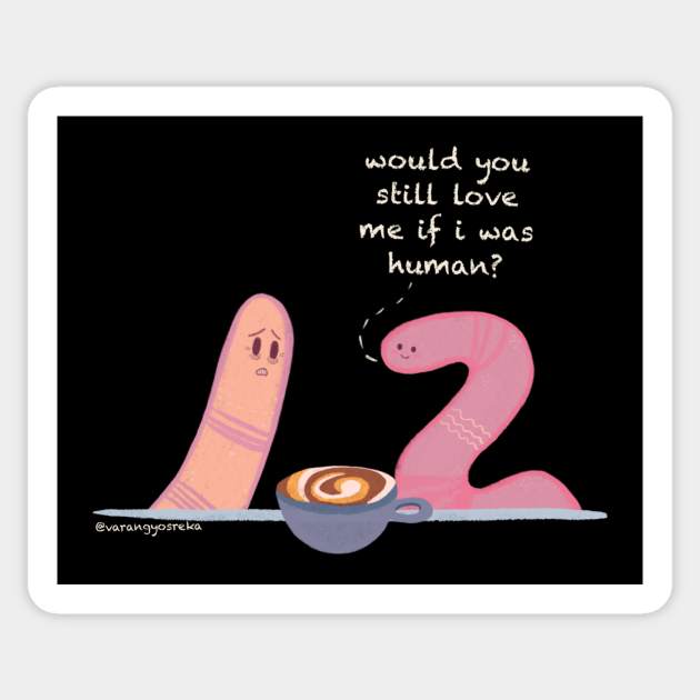 Would you still love me if i was human? Worm meme - Worm - Sticker | TeePublic